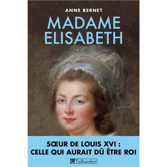 Madame Élisabeth Sœur de Louis XVI celle qui aurait dû être roi ...