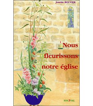 Nous fleurissons notre église - broché - Guy Bouvier, Josette Bouvier ...