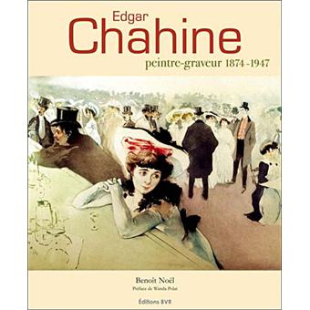 Edgar Chahine, peintre-graveur 1874-1947 - broché - Benoît Noël - Achat ...