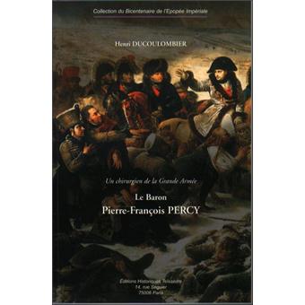 Le baron Pierre François Percy Chirurgien de la Grande Armée - broché ...
