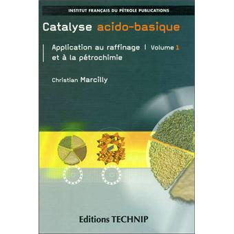 Catalyse acido-basique Tome 1 Application au raffinage et à la ...