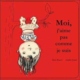 Moi, j'aime pas comme je suis - relié - Alma Brami, Amélie Graux ...