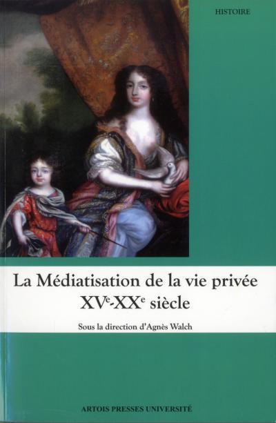Mediatisation de la vie privée XVIe XXe siècle - broché - Agnès Walch ...