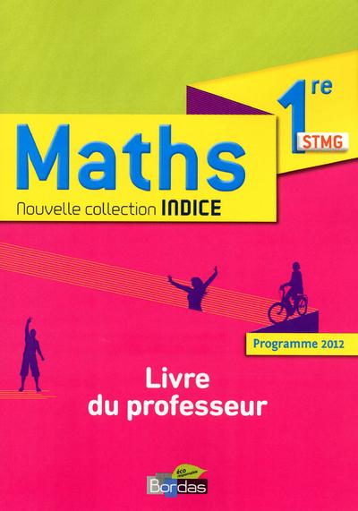 Indice Mathématiques 1ère STMG 2012 Livre du professeur Livre professeur - Edition 2012 - relié ...