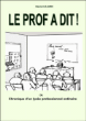 Le prof a dit ! Ou chronique d'un lycée professionnel ordinaire ...