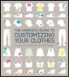 The complete guide to customizing your clothes Techniques and Tutorials ...
