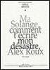 Ma Solange comment t'écrire mon désastre, Alex Roux édition intégrale ...