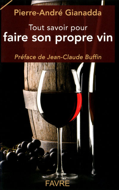 Tout savoir pour faire son propre vin - broché - Pierre-André Gianadda, Jean-Claude Buffin ...
