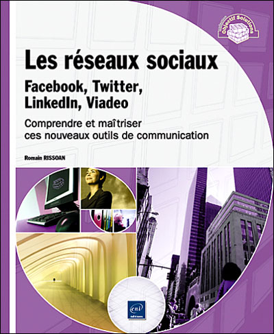Les réseaux sociaux : Facebook, Twitter, LinkedIn, Viadeo Comprendre et ...