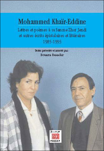 Mohammed Khaïr-Eddine : lettres et poèmes à sa femme Zhor Jendi et autres écrits épistolaires et ...