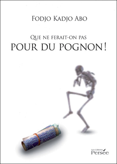 Que ne ferait-on pas pour du pognon ! - broché - Fodjo Kadjo Abo ...