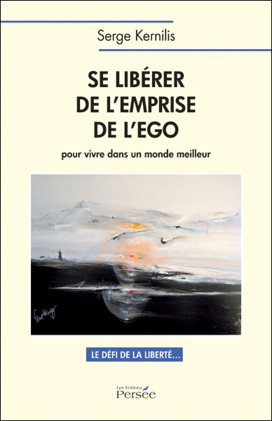 Se libérer de l'emprise de l'ego Pour vivre dans un monde meilleur. Le ... Se libérer de l'emprise de l'ego Pour vivre dans un monde meilleur. Le ...