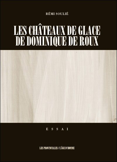 Les châteaux de glace de Dominique de Roux - broché - Rémi Soulié ...