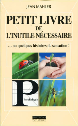 Petit livre de l'inutile nécessaire Ou Quelques histoires de sensation ...