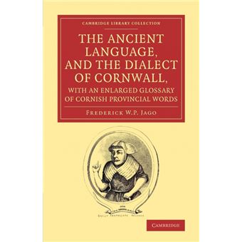 The Ancient Language, and the Dialect of Cornwall, with an Enlarged Glossary of Cornish ...