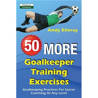 50 More Goalkeeper Training Exercises - Andy Elleray, Andy Elleray -5% ...