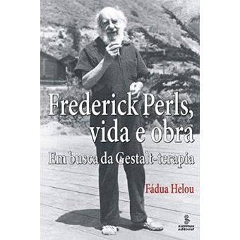 Frederick Perls, Vida E Obra. Em Busca Da Gestalt-Terapia - Fádua Helou ...