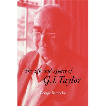 The Life and Legacy of G. I. Taylor - G. K. Batchelor, G. K. Batchelor ...