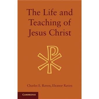 The Life and Teaching of Jesus Christ - Charles E. Raven, Charles E. Raven, Charles E. Raven ...