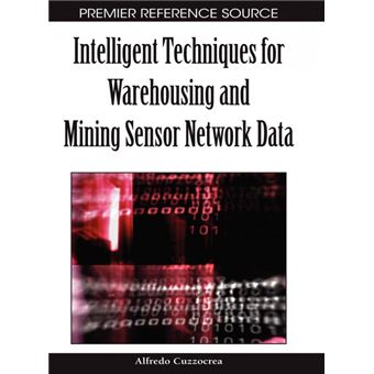 Intelligent Techniques For Warehousing And Mining Sensor Network Data - Alfredo Cuzzocrea -5% en ...