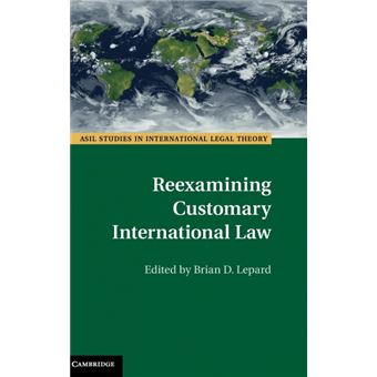 Reexamining Customary International Law - Brian D. Lepard, Brian D ...