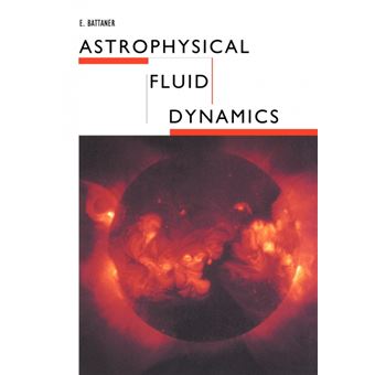 Astrophysical Fluid Dynamics - Eduardo Battaner, Eduardo Battaner ...