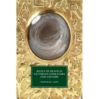 Relics of Death in Victorian Literature and Culture - Deborah Lutz ...