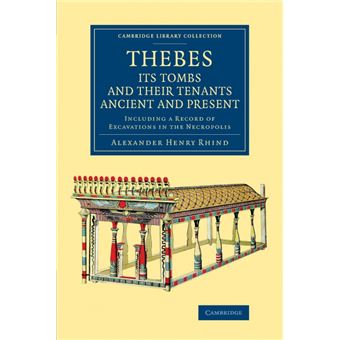 Thebes, Its Tombs and Their Tenants Ancient and Present - Alexander ...