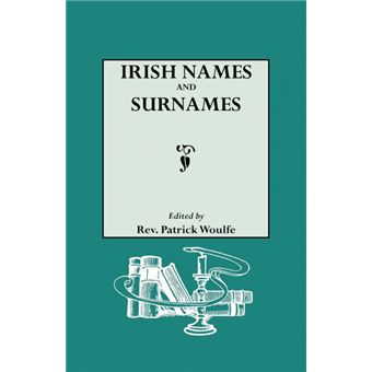 Irish Names and Surnames, with Explanatory and Historical Notes ...