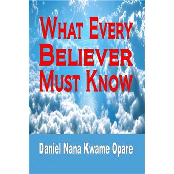 What Every Believer Must Know - Daniel Nana Kwame Opare -5% en libros ...