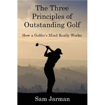 The Three Principles Of Outstanding Golf - Sam Jarman -5% en libros | Fnac