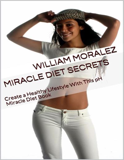 Miracle Diet Secrets: Create a Healthy Lifestyle With This Ph Miracle ...