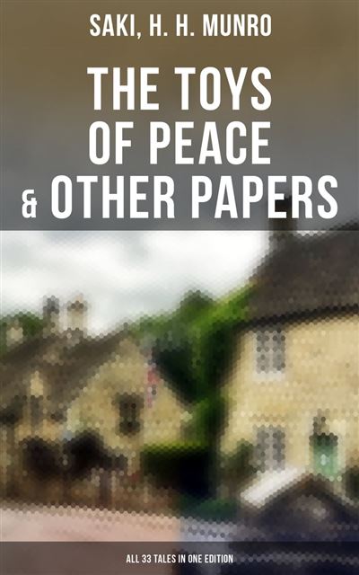 The Toys of Peace & Other Papers: All 33 Tales in One Edition - -lo ...