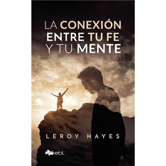 La conexión entre tu fe y tu mente - Leroy Hayes · 5% de descuento | Fnac