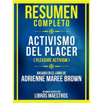 Resumen Completo - Activismo Del Placer (Pleasure Activism) - Basado En ...