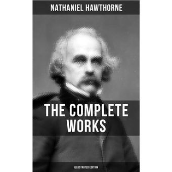 The Complete Works of Nathaniel Hawthorne (Illustrated Edition) - -lo ...