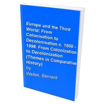 Europe and the Third World: From Colonisation to Decolonisation c. 1500 ...