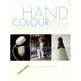 Hand Colouring Black and White Photography: An Introduction and Step-by ...