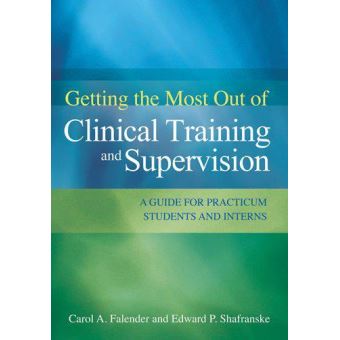 Getting the Most Out of Clinical Training and Supervision: A Guide for Practicum Students and ...