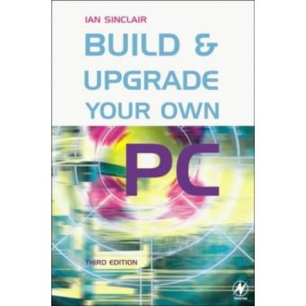 Build and Upgrade Your Own PC (Build Your Own) Sinclair, Ian - broché ...