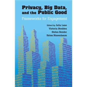 Privacy, Big Data, And The Public Good: Frameworks For Engagement (Paperback) Julia Lane ...