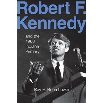 Robert F. Kennedy and the 1968 Indiana Primary - [Livre en VO] Ray E ...
