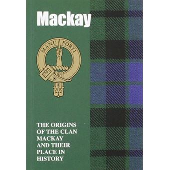 MacKay: The Origins of the Clan MacKay and Their Place in History ...