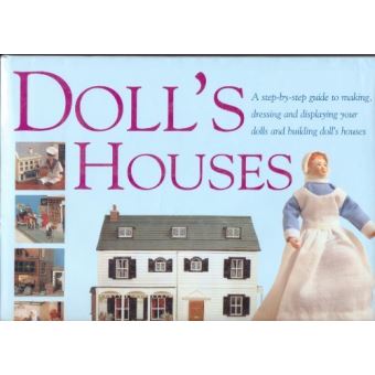 Doll's Houses: A Step-by-step Guide to Making, Dressing and Displaying ...
