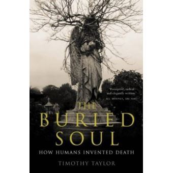 The Buried Soul: How Humans Invented Death Taylor, Timothy - broché ...