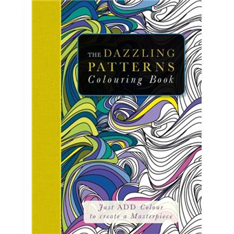 The Dazzling Patterns Colouring Book: Just Add Colour To Create A ...