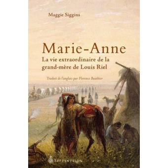 Marie-Anne , L'Histoire Extraordinaire De La Grand-Mère De Louis Riel ...
