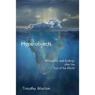 Hyperobjects: Philosophy And Ecology After The End Of The World ...