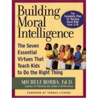 Building Moral Intelligence: The Seven Essential Virtues That Teach Kids to Do the Right Thing ...