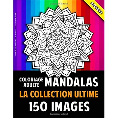 Livre De Coloriage Adulte Mandala La Collection Ultime : 150 Mandalas ...